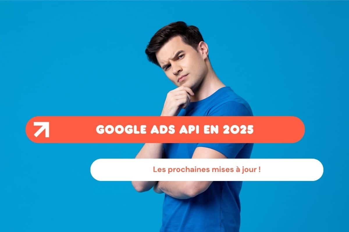 Mise à jour API Google Ads : ce que Google prépare pour 2025